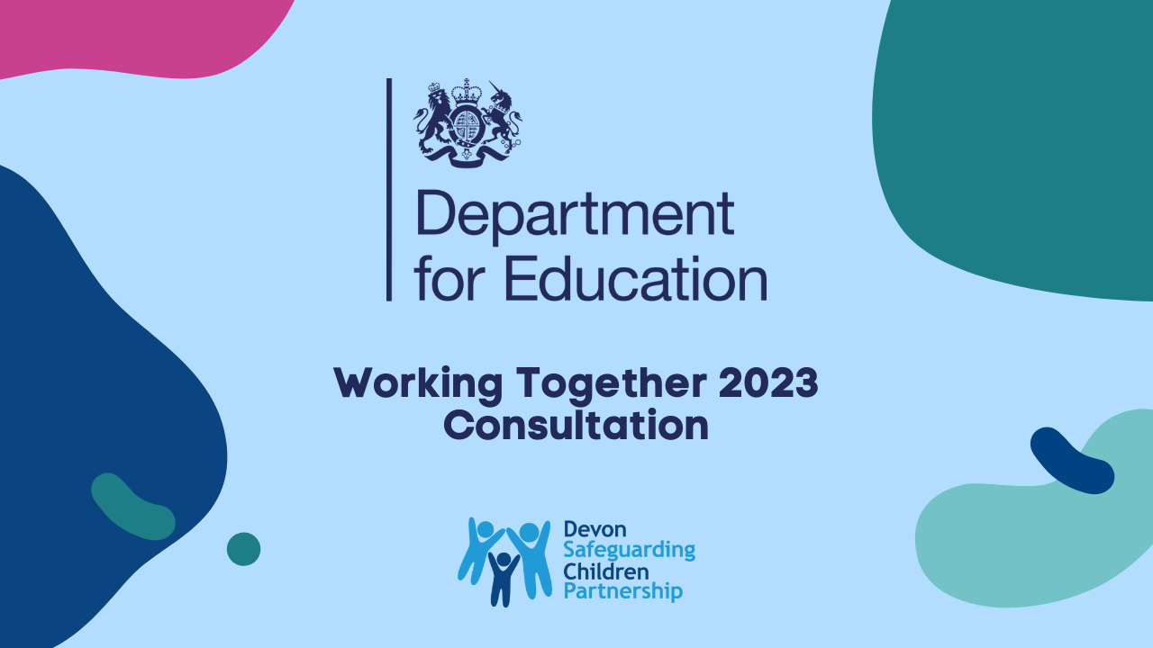 Working Together 2023 Consultation - Devon Safeguarding Children Partnership